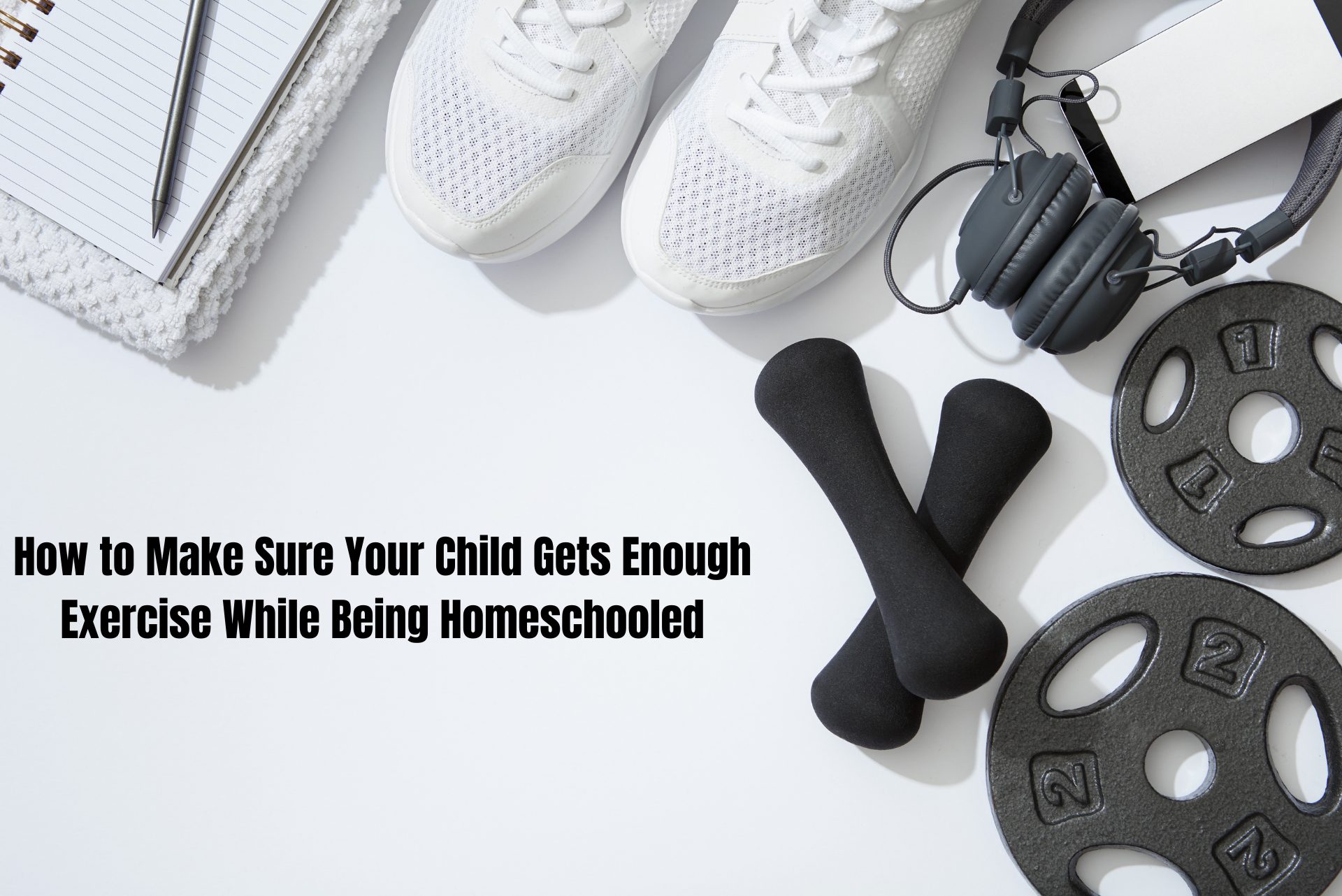 How to Make Sure Your Child Gets Enough Exercise While Being ...