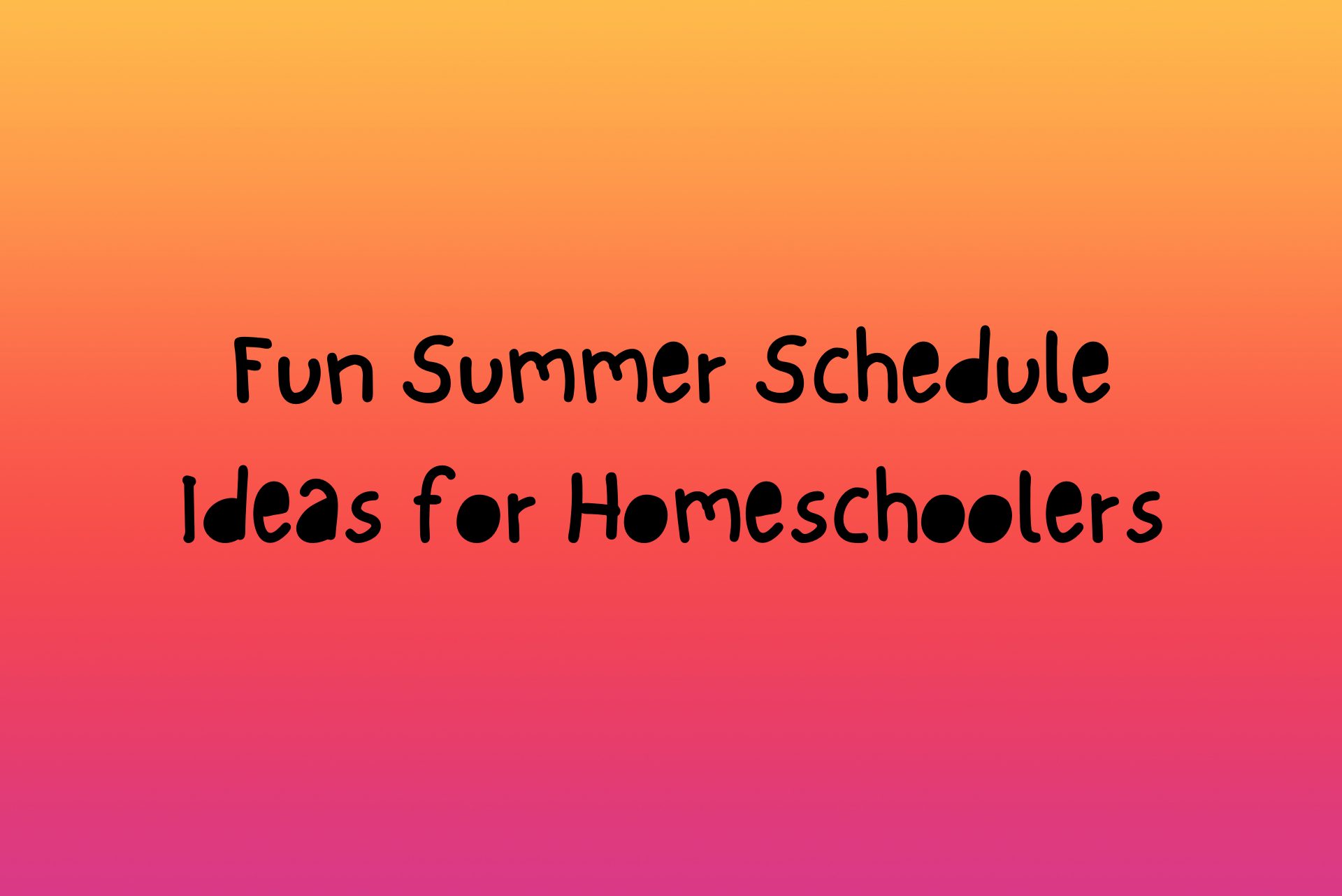 Fun Summer Schedule Ideas for Homeschoolers - Global Student Network