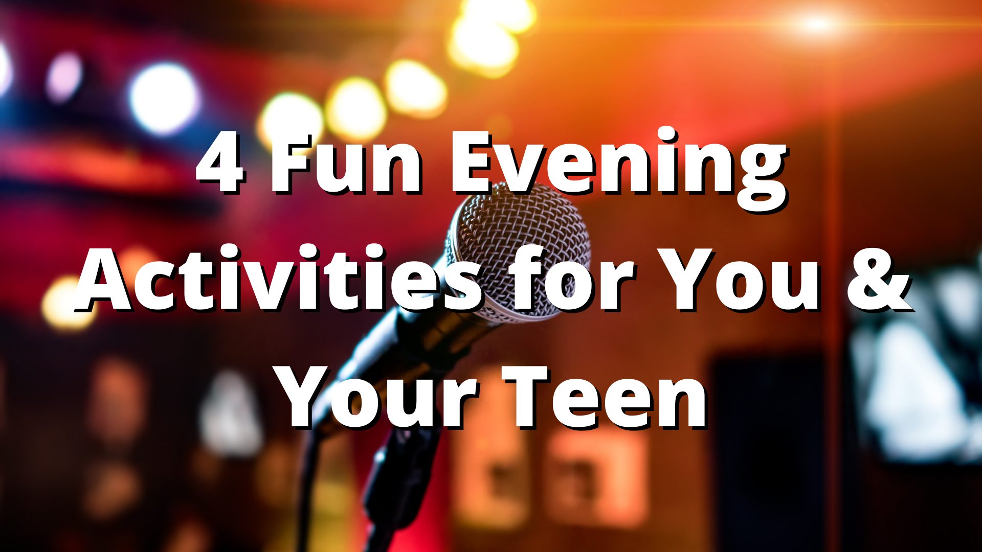 4 Fun Evening Activities for You & Your Teen - Global Student Network
